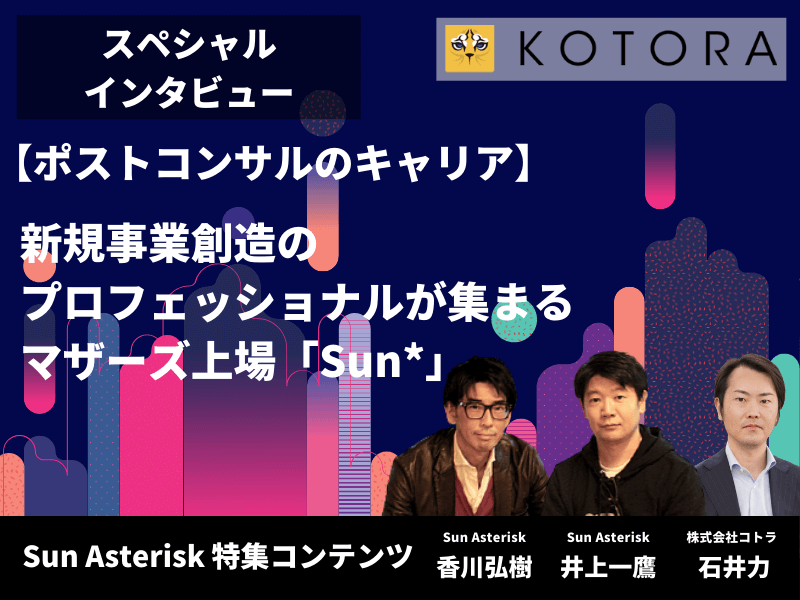 【Sun Asterisk特集インタビュー】新規事業創造のプロフェッショナルが集まる マザーズ上場「Sun*」 - KOTORA JOURNAL