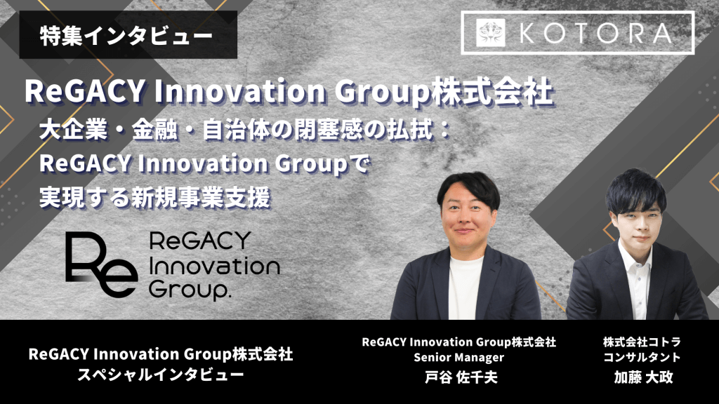 大企業・金融・自治体の閉塞感の払拭ReGACY Innovation Groupで実現する新規事業支援 - KOTORA JOURNAL